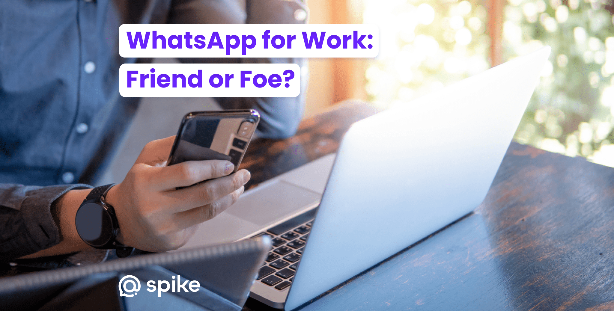 WhatsApp at Work: Balancing Benefits and Risks | Spike